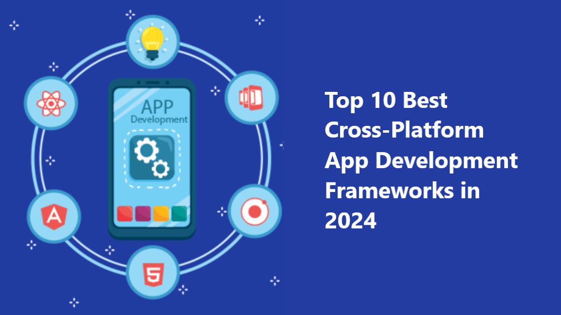 Top 10 Best Cross Platform App Development Frameworks In 2024